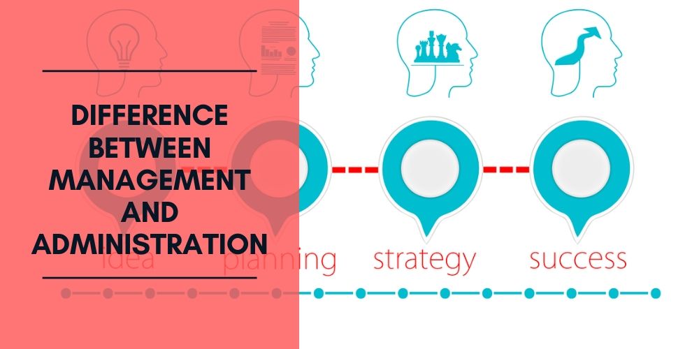 What are the difference between Management and Administration? What are the difference between Management and Administration?